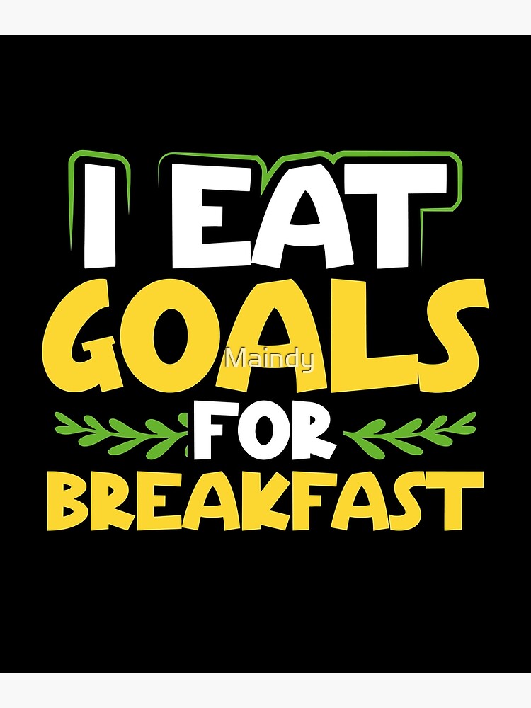 "I Eat Goals for Breakfast " Poster by Maindy | Redbubble