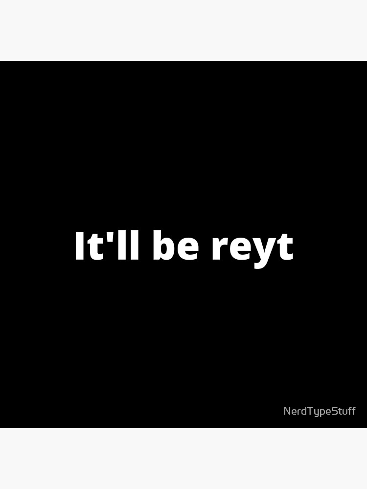 "it'll be reyt" Poster by NerdTypeStuff | Redbubble