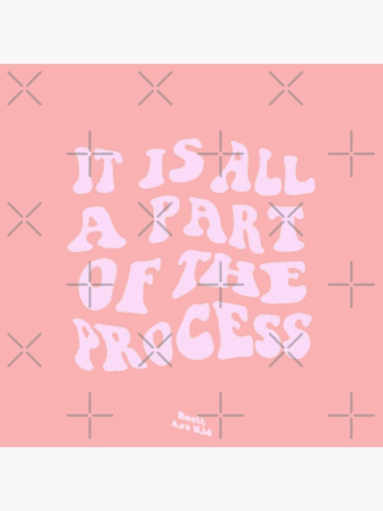 "IT IS ALL A PART OF THE PROCESS" Poster for Sale by SAVAGEwav | Redbubble