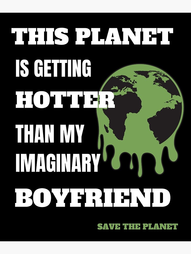"THIS PLANET IS GETTING HOTTER THAN MY IMAGINARY BOYFRIEND | CLIMATE ...