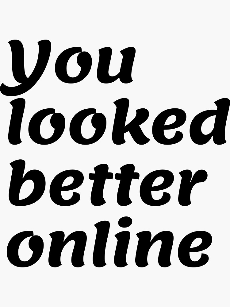 "You looked better online" Sticker for Sale by joeredbu | Redbubble