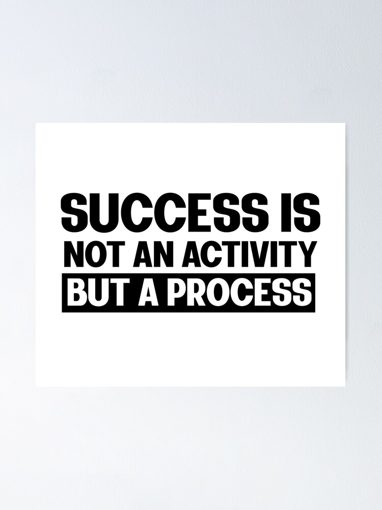 "Success is Not an Activity But a Process" Poster by Isuru98 | Redbubble