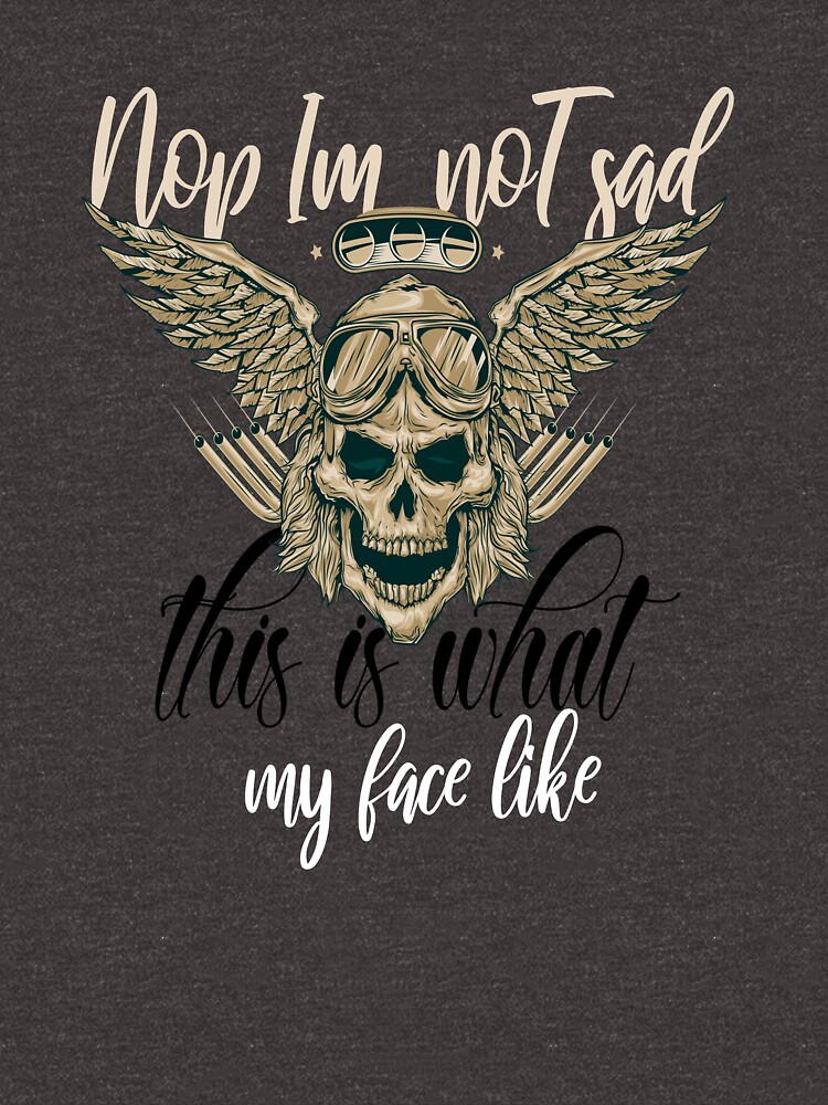 "Nope I’m not sad this is how my face looks " T-shirt by Nouree ...