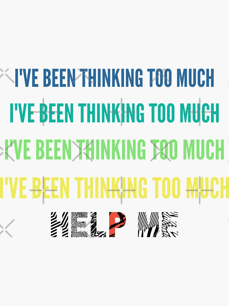 "Ive Been Thinking Too Much, Help Me " Sticker for Sale by QlickDesign ...