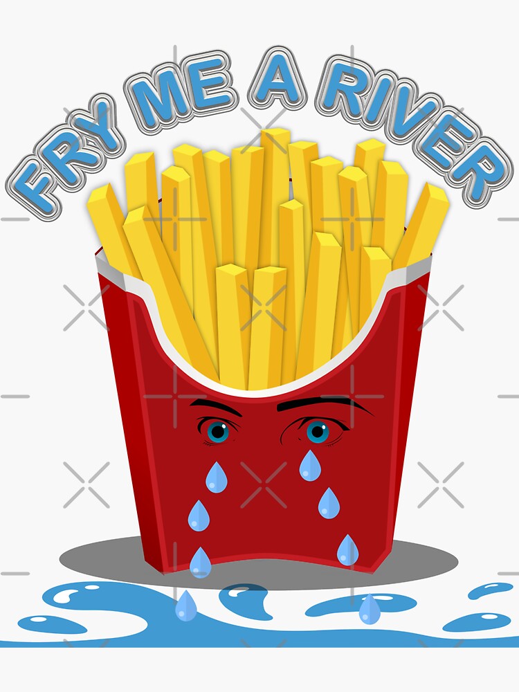 "Fry Me A River, Cry me a river, french fries, food" Sticker for Sale ...