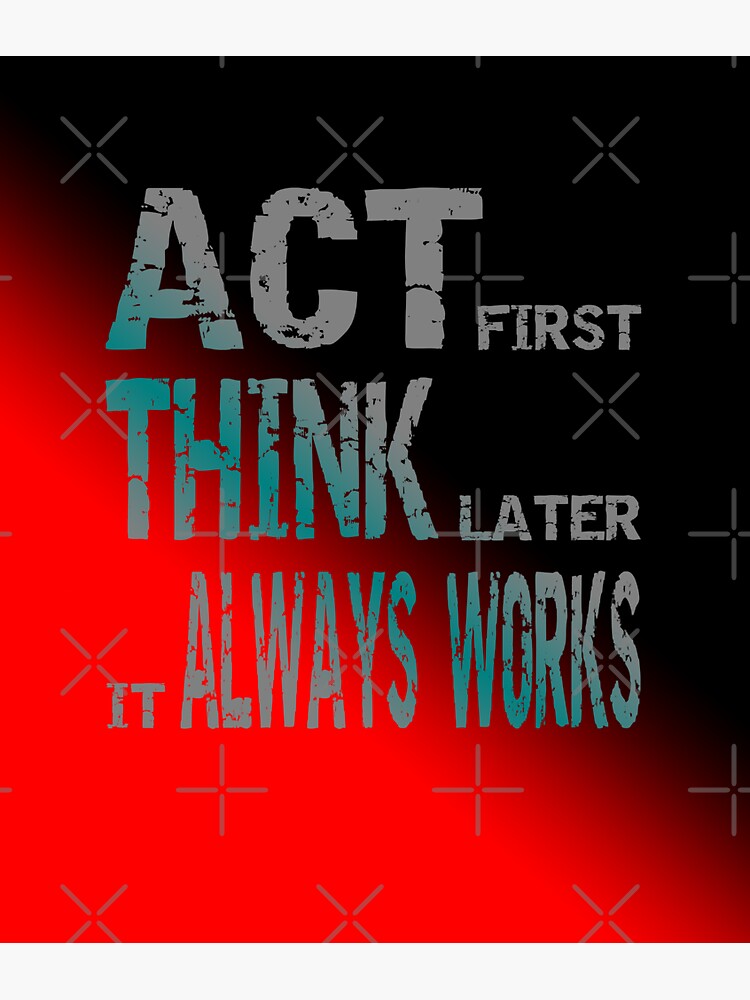 "act first, think later, it always works" Sticker for Sale by ...