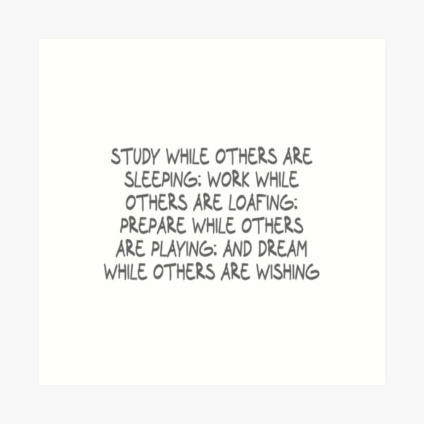"Study while others are sleeping; work while others are loafing ...