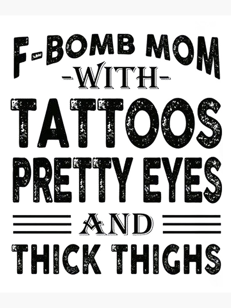 "F-Bomb Mom with Tattoos Pretty Eyes and Thick Thighs" Poster by ...