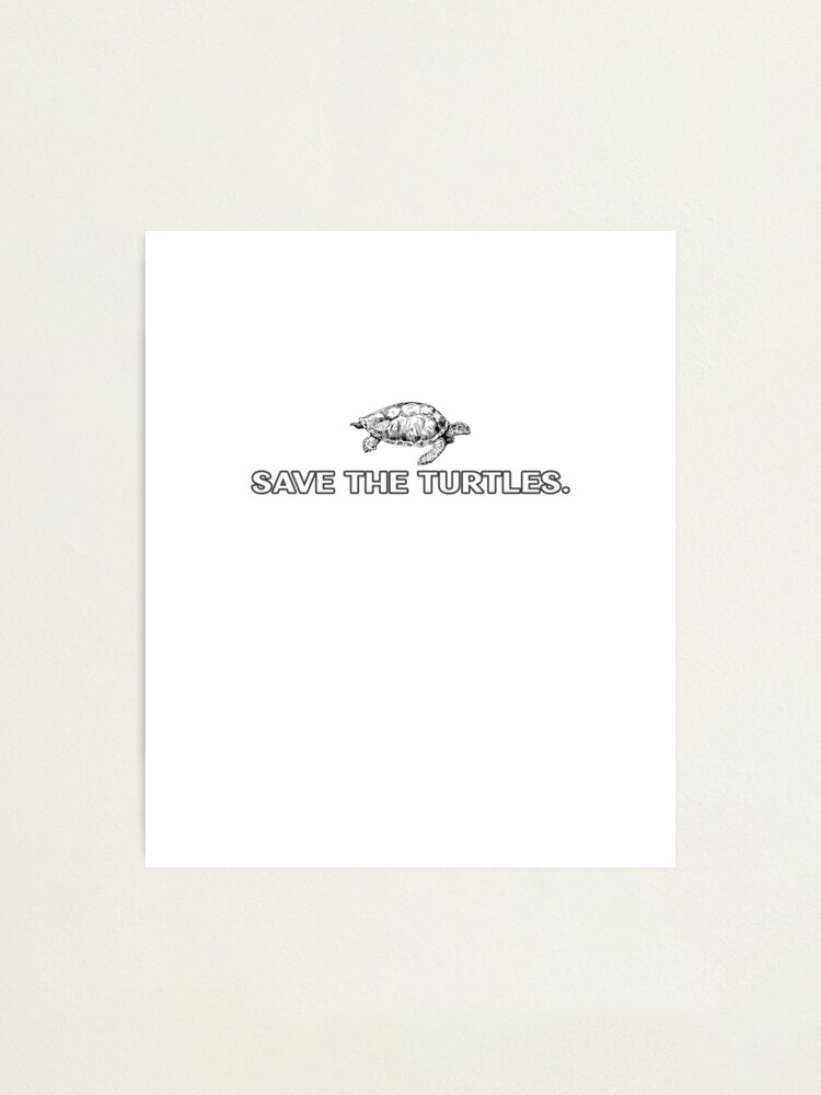 "SAVE THE TURTLES" Photographic Print for Sale by MaxGoodhew | Redbubble