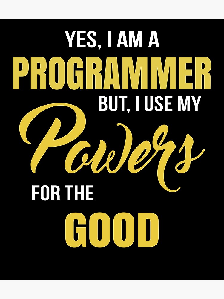 "YES, I AM A PROGRAMMER BUT, I USE MY POWERS FOR THE GOOD" Photographic ...