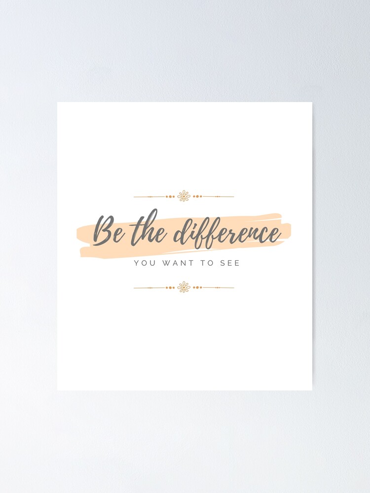 "Be The Difference You Want to See" Poster for Sale by MariadeDesings ...
