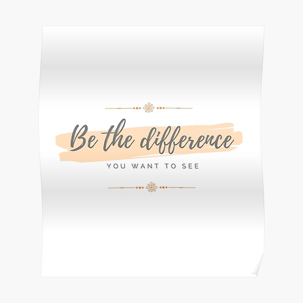 "Be The Difference You Want to See" Poster for Sale by MariadeDesings ...