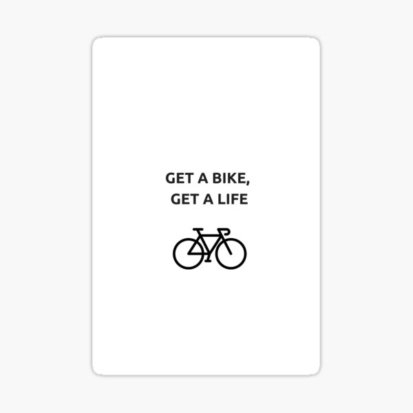 "GET A BIKE, GET A LIFE" Sticker by IdeasForArtists | Redbubble