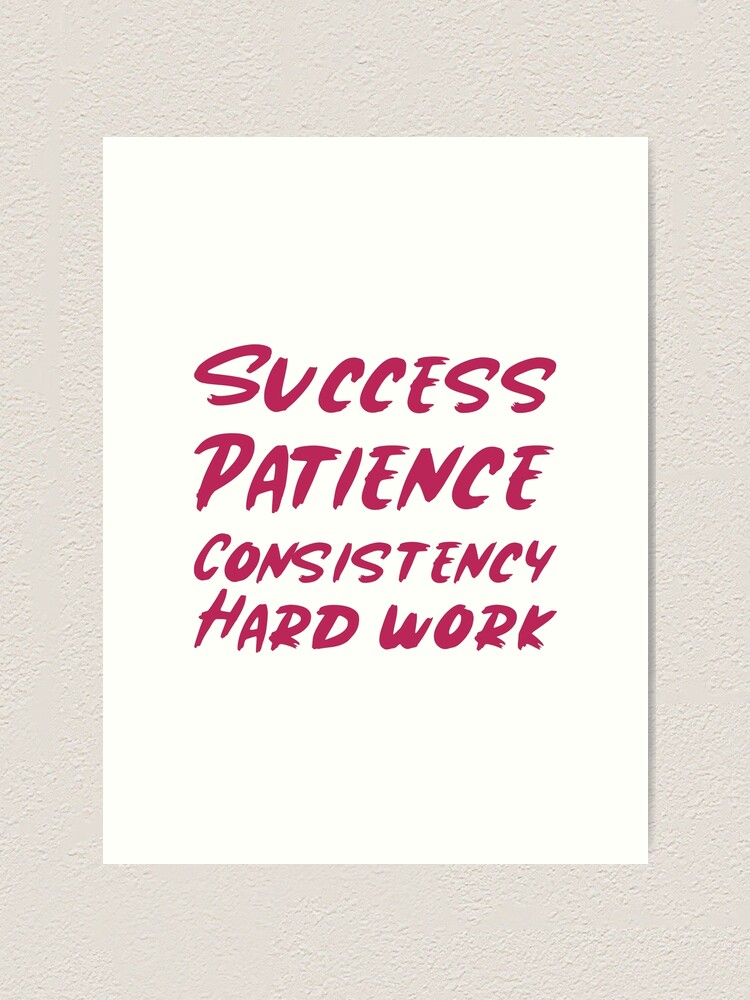 "Success is a combination of hard work, patience and consistency." Art ...