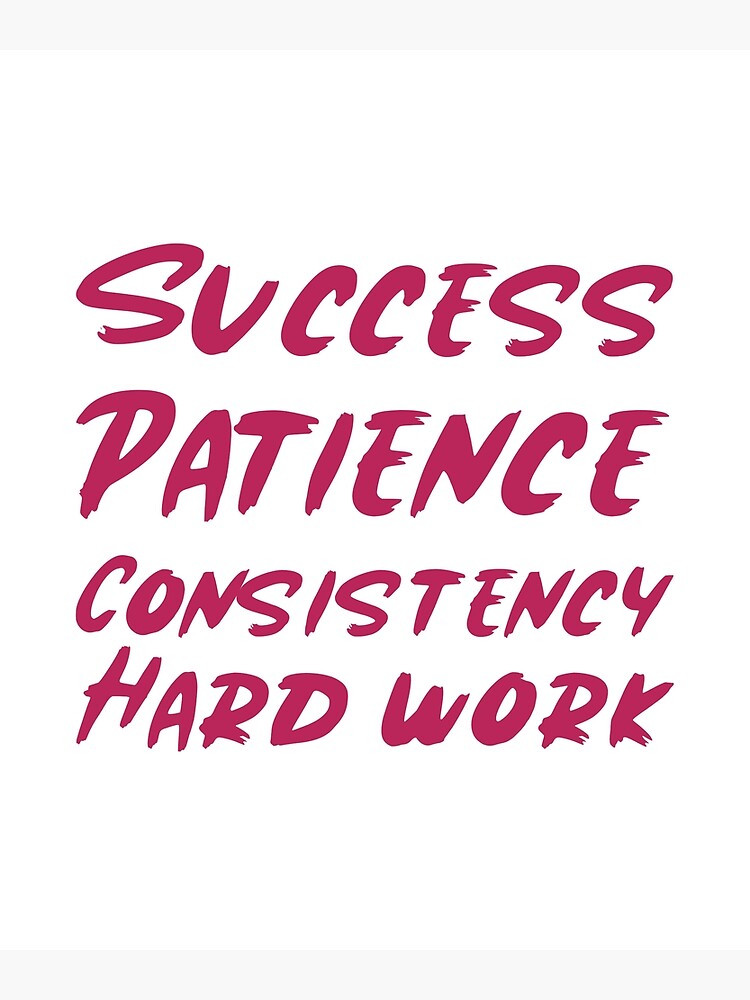 "Success is a combination of hard work, patience and consistency." Art ...