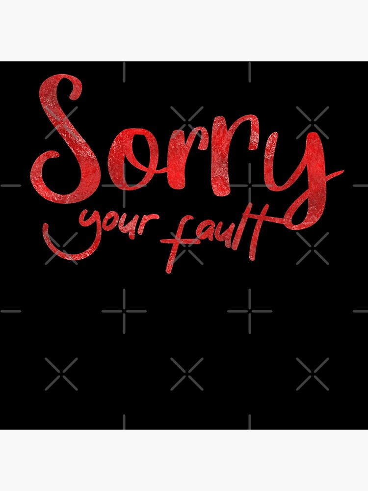 "Sorry your fault" Poster for Sale by phys | Redbubble