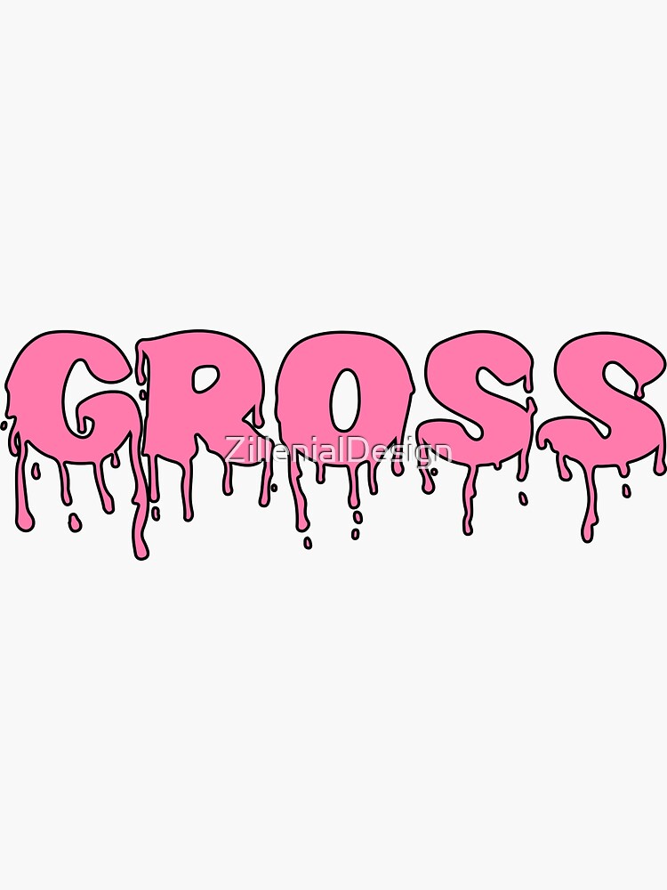 "Gross" Sticker by ZillenialDesign | Redbubble