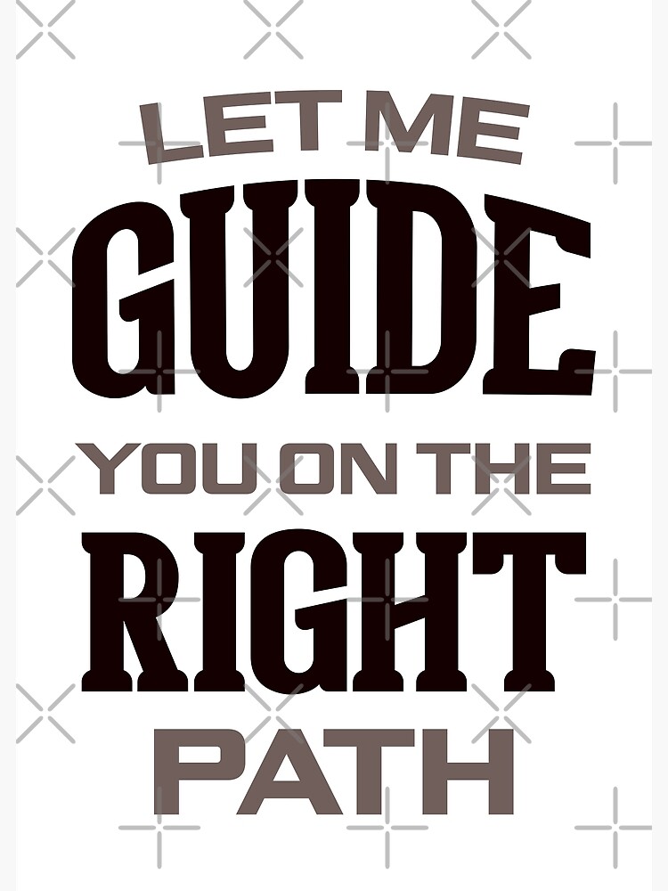 "Let me GUIDE you on the RIGHT path - White Version" Poster for Sale by ...