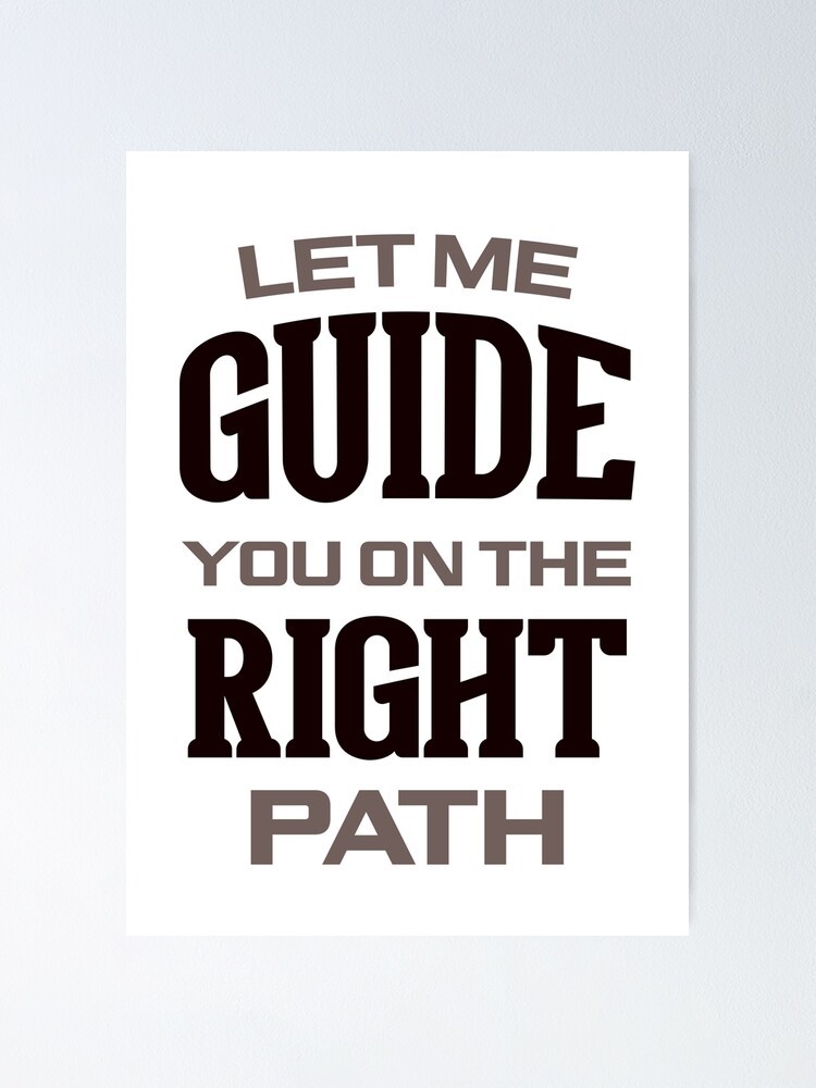 "Let me GUIDE you on the RIGHT path - White Version" Poster for Sale by ...