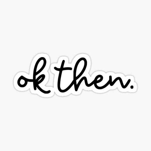 "OK Then - Funny Movie Quote" Sticker for Sale by DesignByLeo | Redbubble