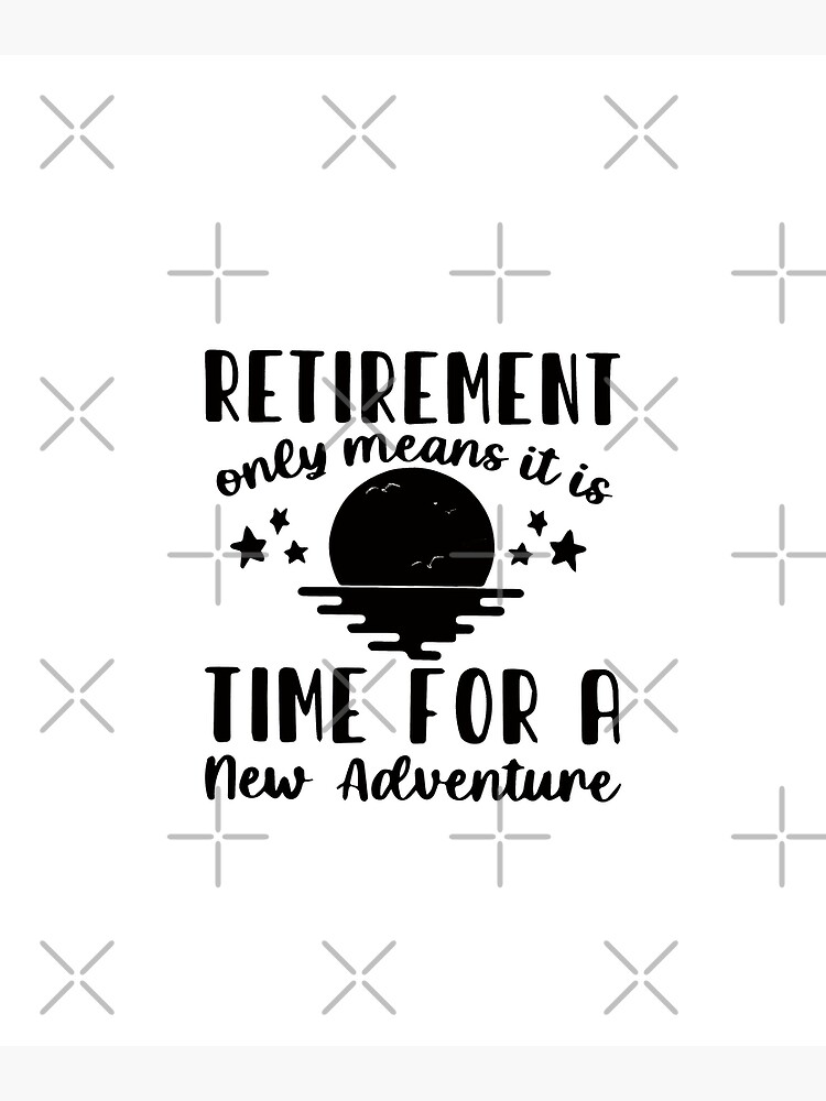 "Retirement Only Means It Is Time For A New Adventure Perfect Birthday ...