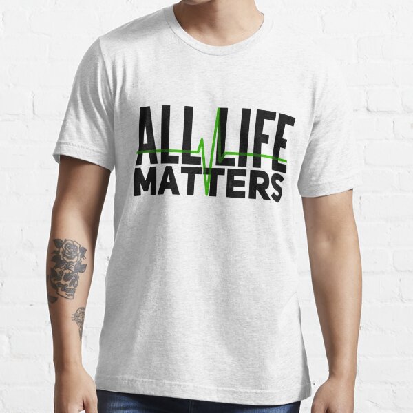 "All Life Matters" T-shirt for Sale by TimelessJourney | Redbubble ...