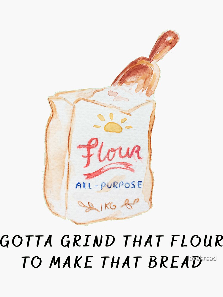 "Gotta grind that flour to make that bread" Sticker for Sale by ...