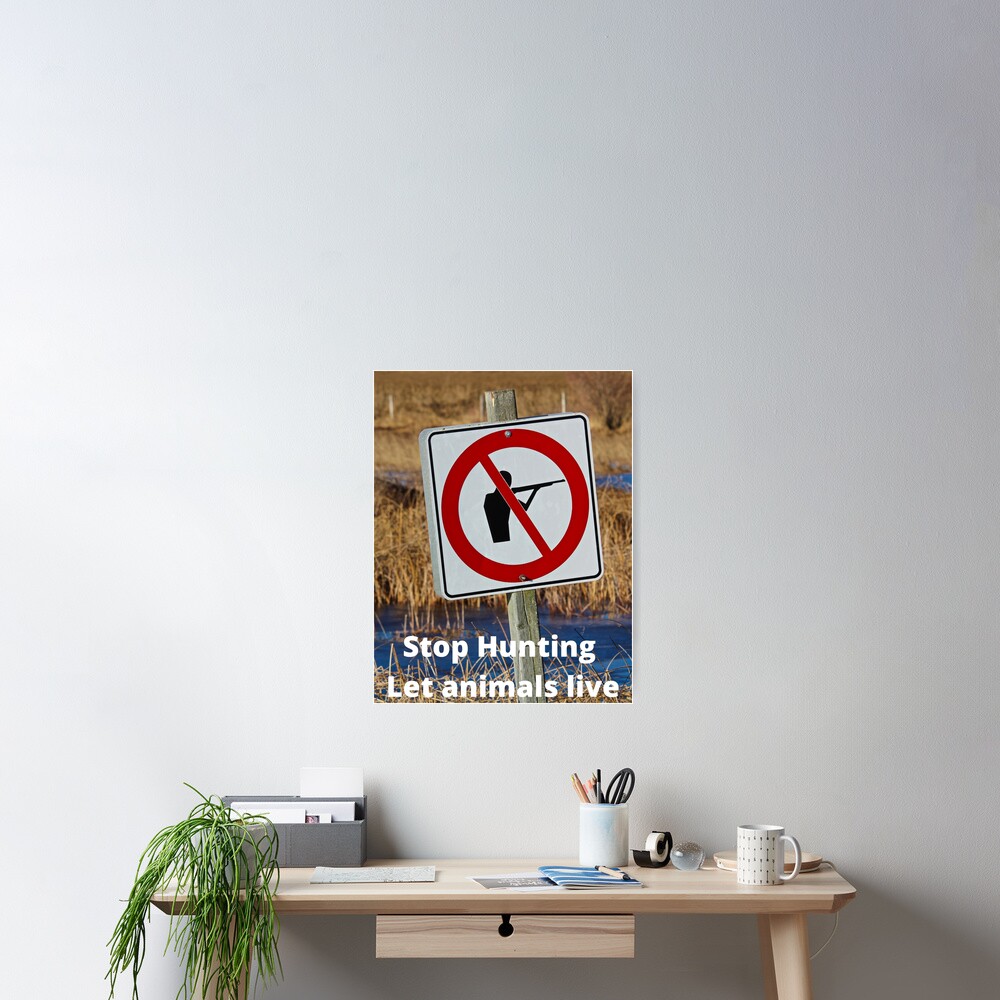 "Stop Hunting Let Animals Live" Poster for Sale by MyAnimalsRock ...