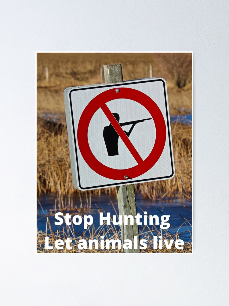 "Stop Hunting Let Animals Live" Poster for Sale by MyAnimalsRock ...