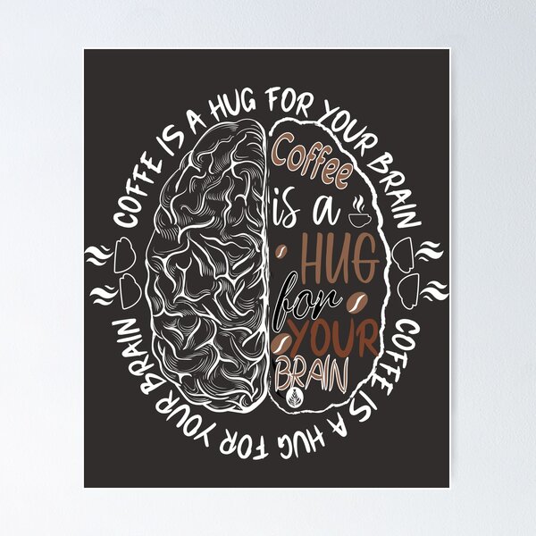 "Coffee Is A Hug For Your Brain, Hug Coffee big Lovers" Poster for Sale ...