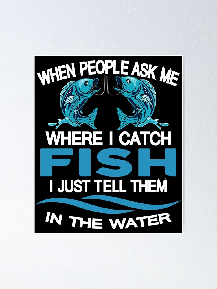 "When People Ask me Where I Catch Fish T-shirt" Poster by anjhons ...
