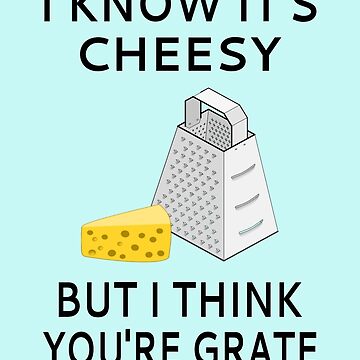 "I Know It's Cheesy But I Think You're Grate" Greeting Card for Sale by ...