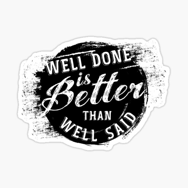 "WELL DONE IS BETTER THAN WELL SAID" Sticker for Sale by krish2i ...