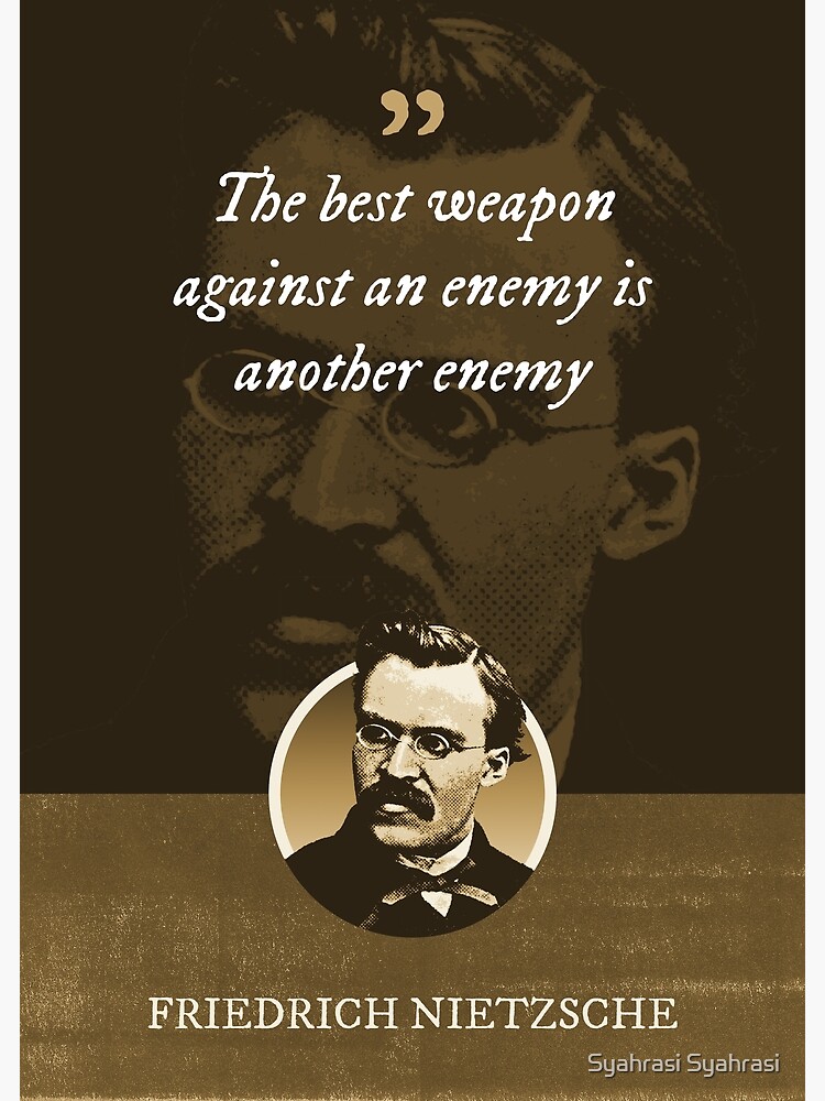 "Friedrich Nietzsche - The best weapon against an enemy is another ...