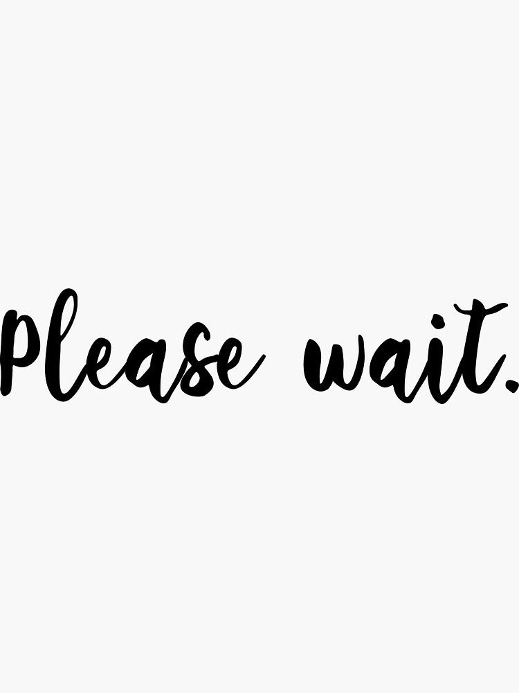 "Please wait" Sticker for Sale by GiftandTreatsUs | Redbubble