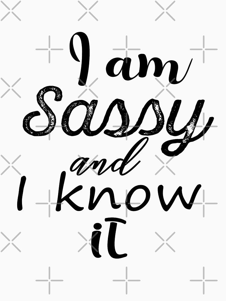 I Am Sassy And I Know It T Shirt For Sale By Kareemdotma Redbubble Sassy Girl T Shirts