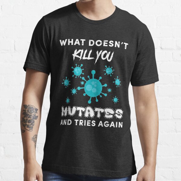 "What Doesn't Kill You Mutates and Tries Again" T-shirt for Sale by ...