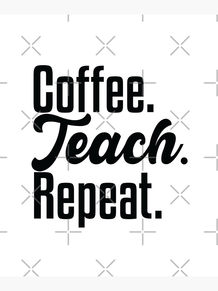 "Coffee Teach Repeat Teacher Appreciation School Teacher" Poster for ...
