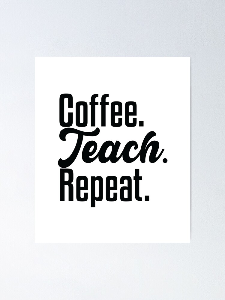 "Coffee Teach Repeat Teacher Appreciation School Teacher" Poster for ...