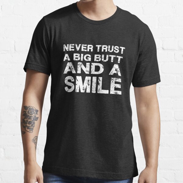 "Never Trust a Big Butt and a Smile" T-shirt for Sale by mohmmed22 ...