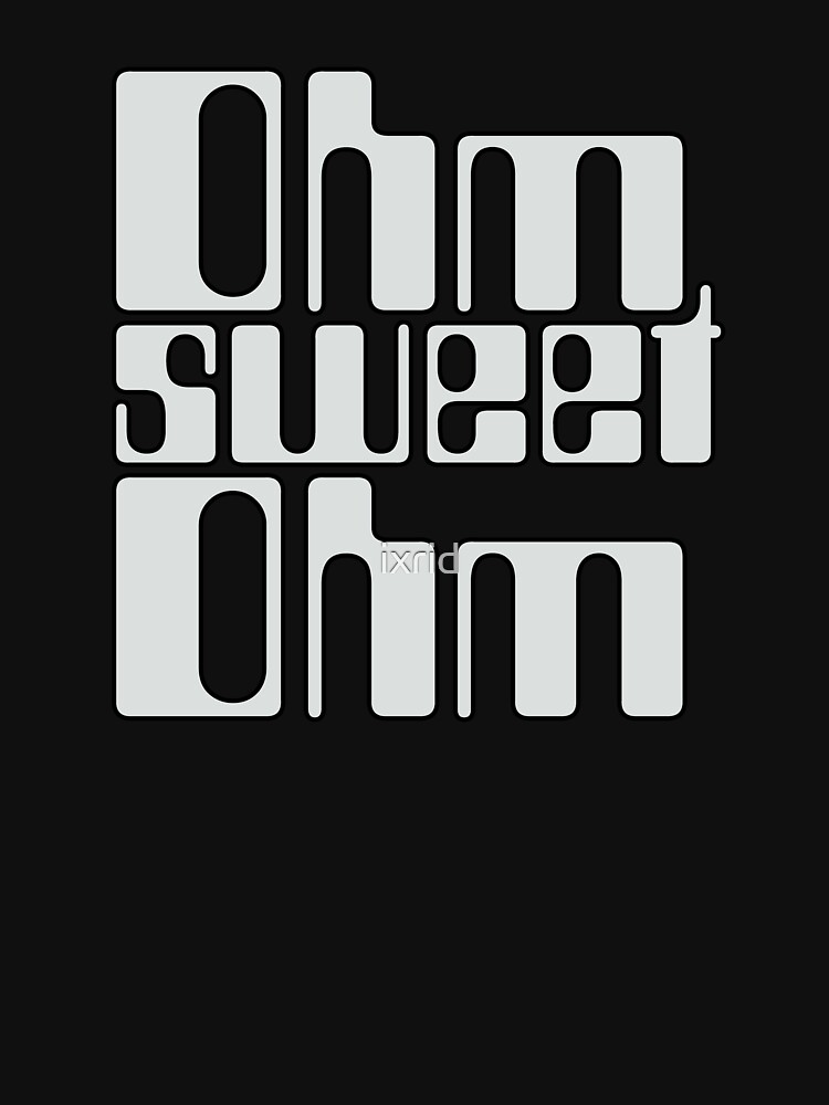 "Ohm Sweet Ohm" T-shirt by ixrid | Redbubble | ohm law t-shirts - resistance t-shirts - ohm t-shirts
