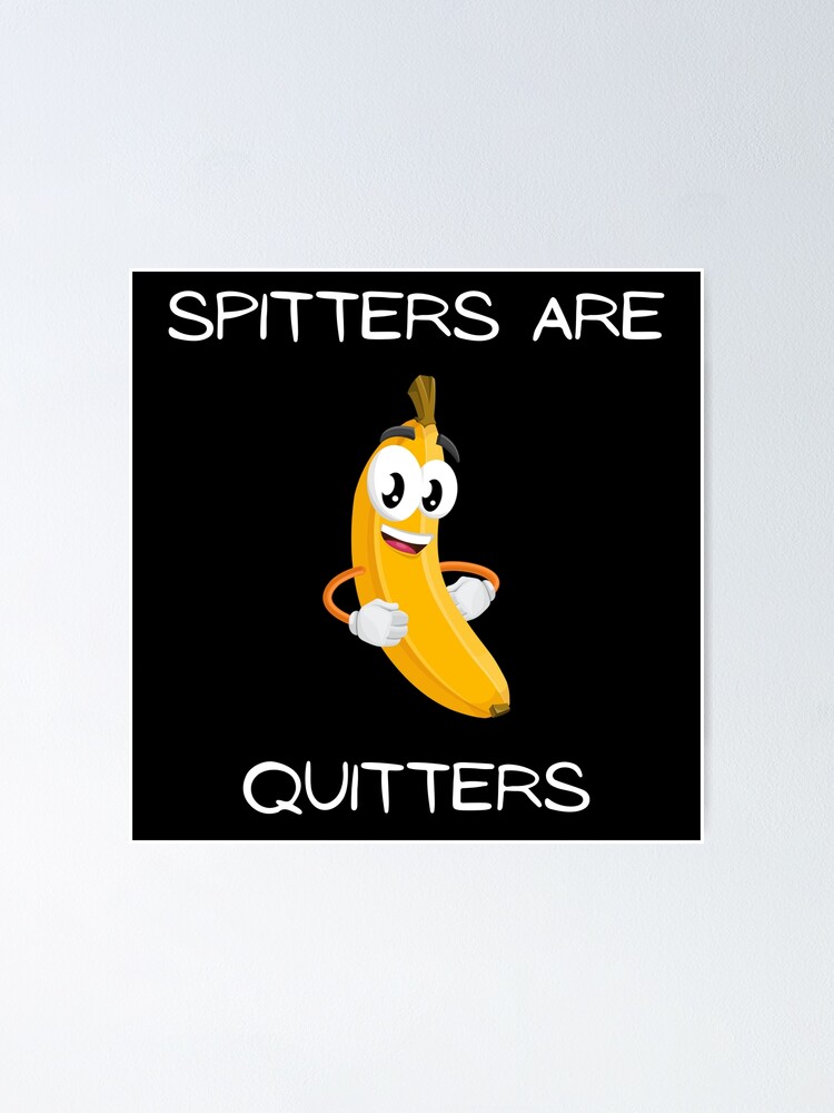 "Spitters Are Quitters" Poster for Sale by Teepocalypse | Redbubble