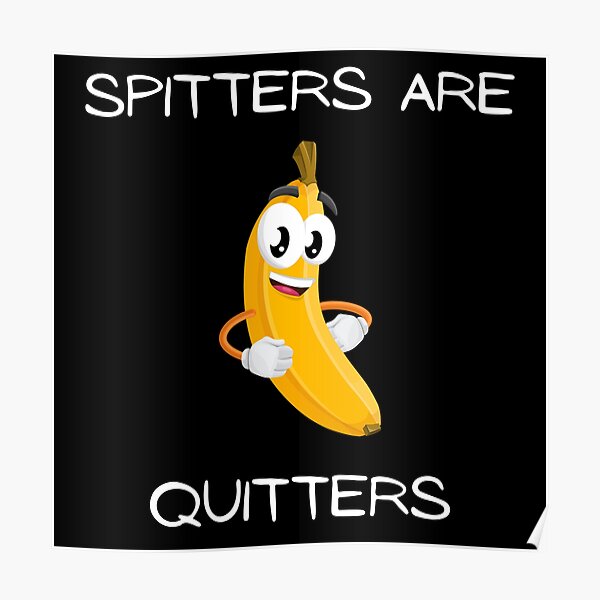 "Spitters Are Quitters" Poster for Sale by Teepocalypse | Redbubble