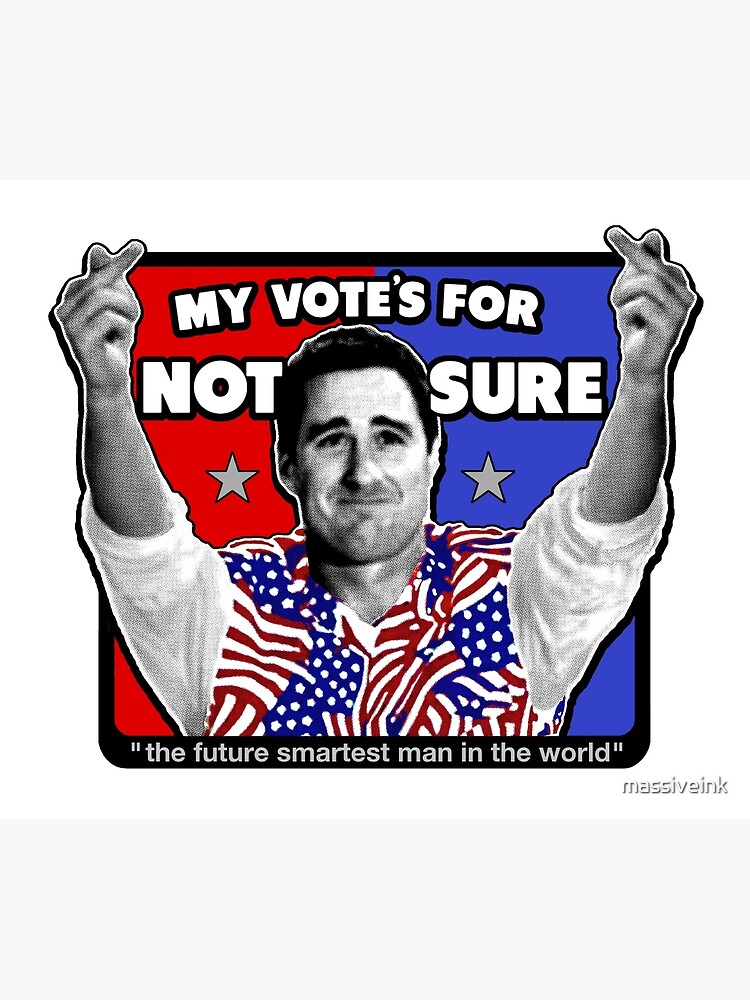 "MY VOTE'S FOR NOT SURE - the future smartest man in the world ...