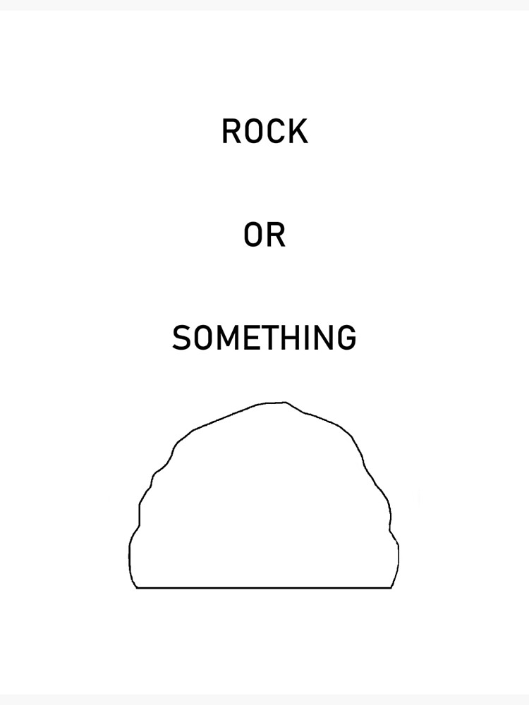 "ROCK OR SOMETHING" Poster by LukeKindaFunny | Redbubble