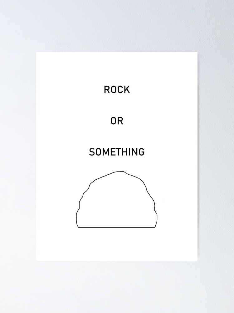 "ROCK OR SOMETHING" Poster by LukeKindaFunny | Redbubble