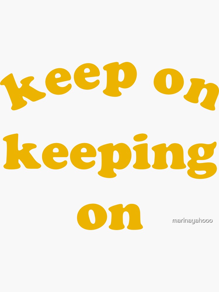 "Keep on Keeping On" Sticker for Sale by marinayahooo | Redbubble