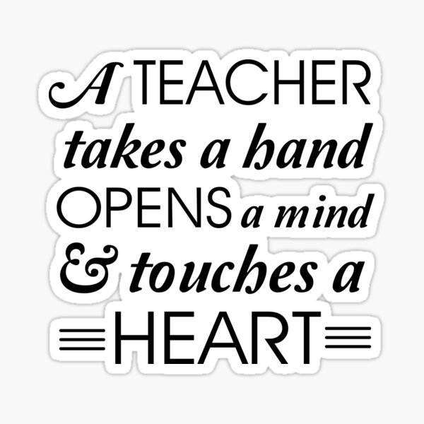 "A teacher takes a hand opens a mind and touches a heart" Sticker for ...