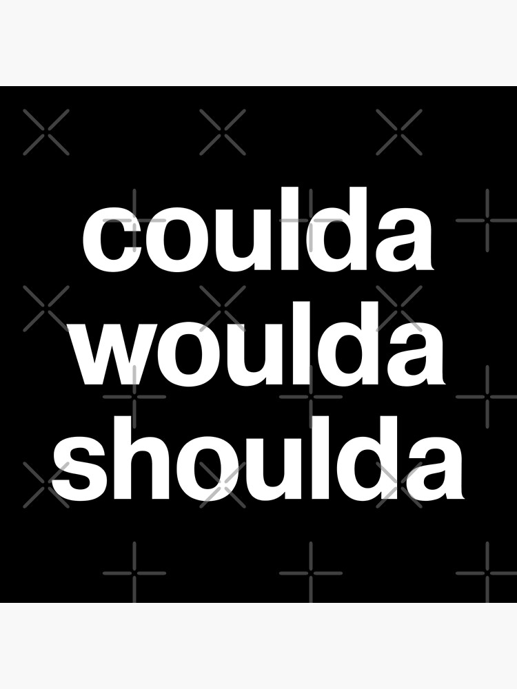 "coulda woulda shoulda" Poster for Sale by TheBestWords | Redbubble