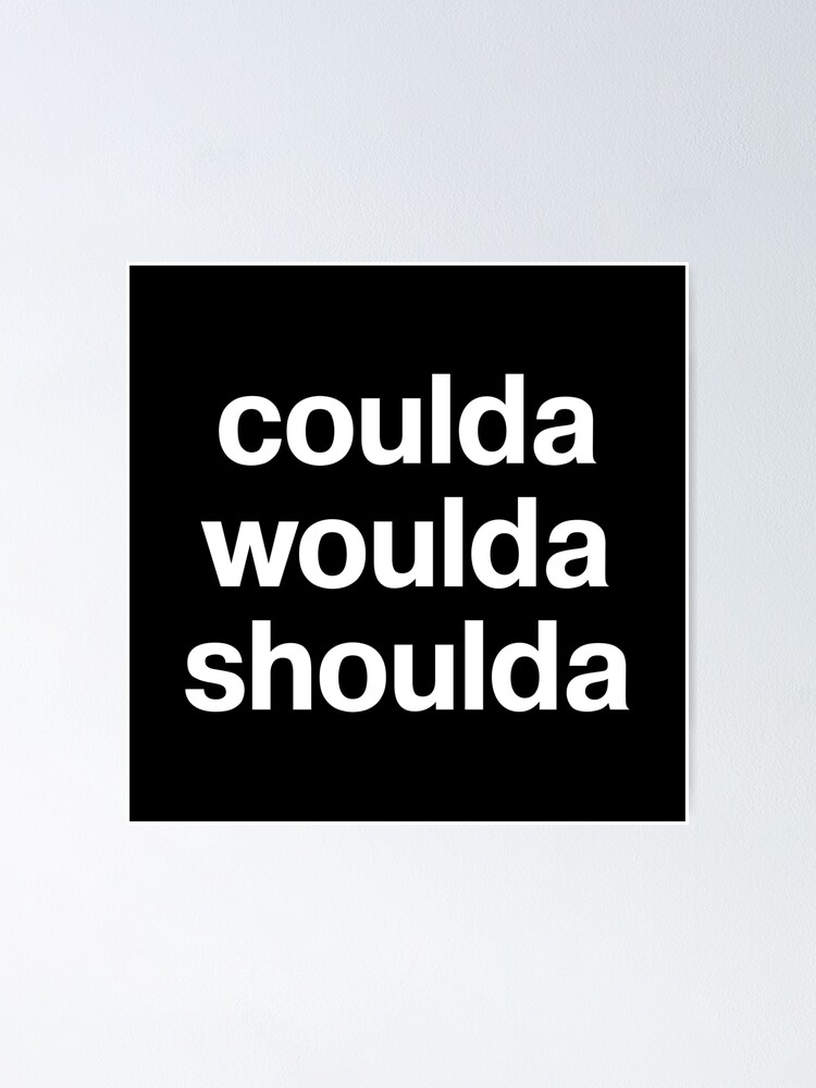 "coulda woulda shoulda" Poster for Sale by TheBestWords | Redbubble